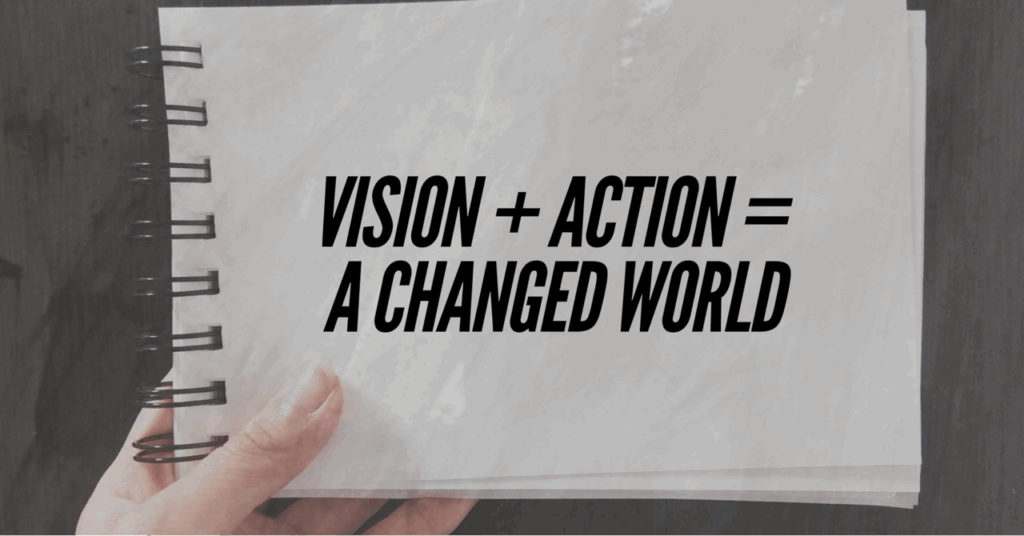 Vision + Action = A Changed World - David’s Refuge